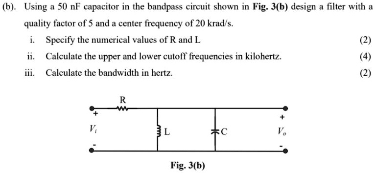 SOLVED: Using a 50 nF capacitor in the bandpass circuit shown in Fig. 3b, design a filter with a ...