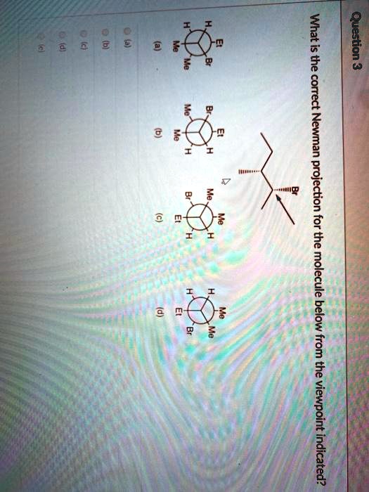 SOLVED: What Question 3 the correct Newman projection for the molecule ... SOLVED: What Question 3 the correct Newman projection for the molecule ...