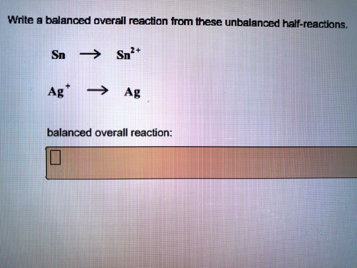 SOLVED:Write a balanced overall reacton from these unbalanced half ...