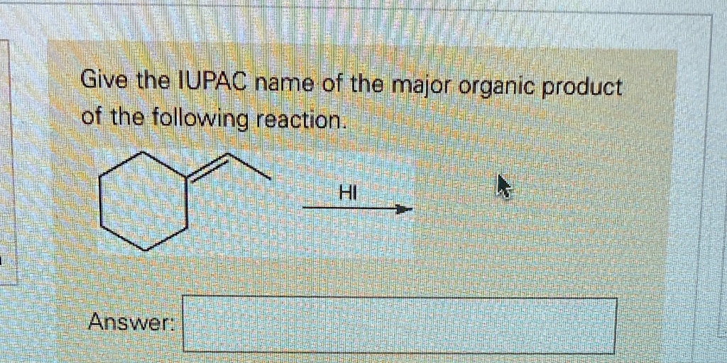 SOLVED: 'Give Ithe IUPAC name of the major organic product of the following reaction: Answer'