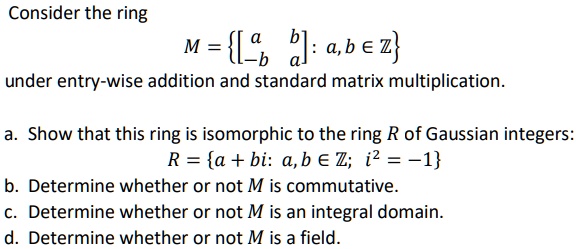 SOLVED: Consider the ring M = [5 b:a,bez under entry-wise addition and ...