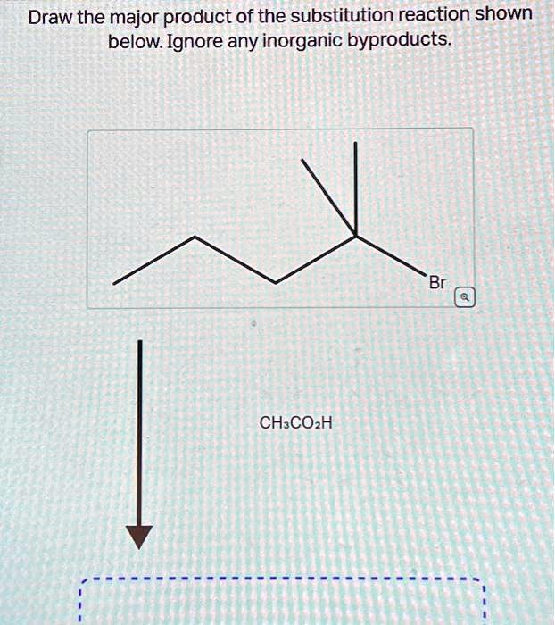 Draw the major product of the substitution reaction shown below. Ignore any inorganic byproducts ...