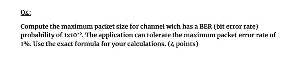 SOLVED: Q4: Compute the maximum packet size for a channel which has a ...