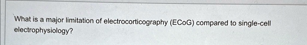 SOLVED: What is a major limitation of electrocorticography (ECoG ...