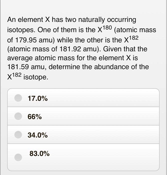 SOLVED: An element X has two naturally occurring isotopes. One of them is the X180 (atomic mass ...