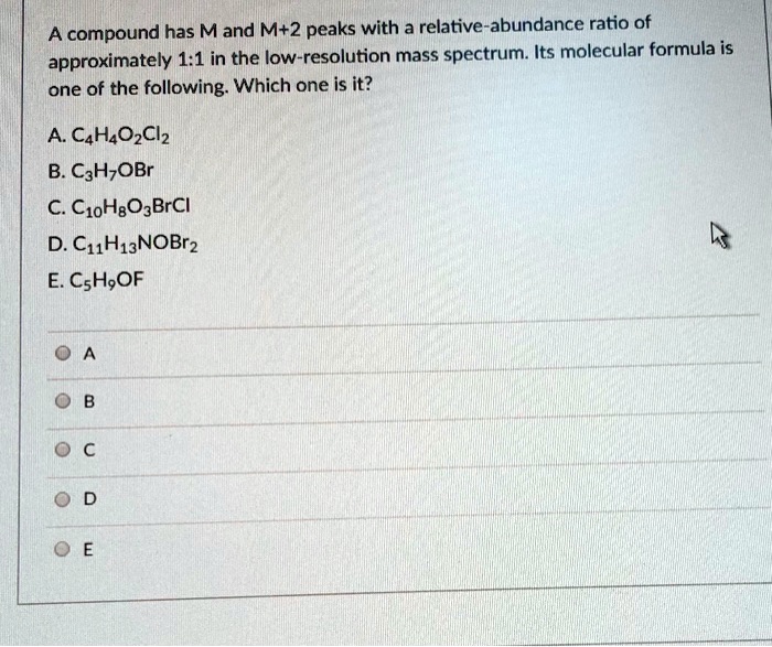 A compound has M and M+2 peaks with a relative-abundance ratio of ...