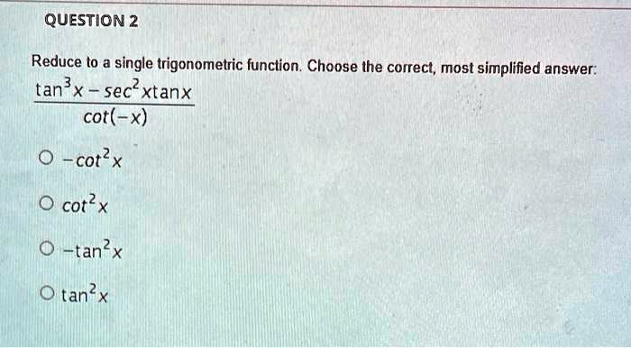 SOLVED: Reduce to a single trigonometric function. Choose the correct, most simplified answer ...