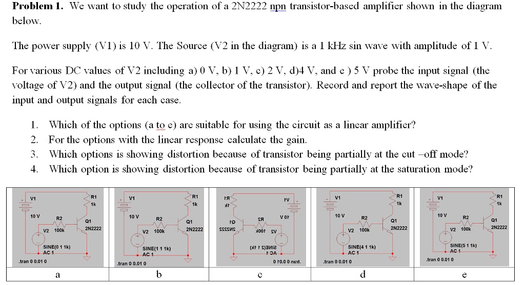 SOLVED: Problem 1: We want to study the operation of a 2N2222 NPN transistor-based amplifier ...