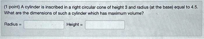 SOLVED: A cylinder is inscribed in a right circular cone of height 3 ...