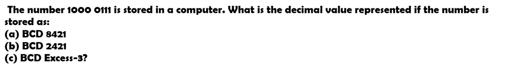 SOLVED: Text: Binary, Decimal Conversion (BCD) The number 1000 0111 is stored in a computer ...