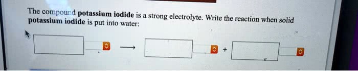SOLVED: ' The compound potassium iodide is a strong electrolyte. Write ...