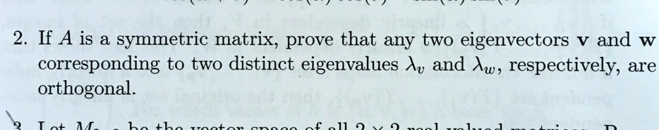 SOLVED: 2 If A is a symmetric matrix, prove that any two eigenvectors v and W corresponding to ...