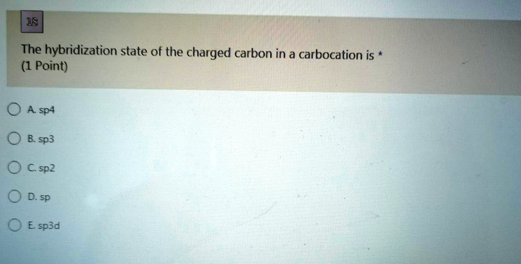 SOLVED: 18 The hybridization state of the charged carbon in a ...