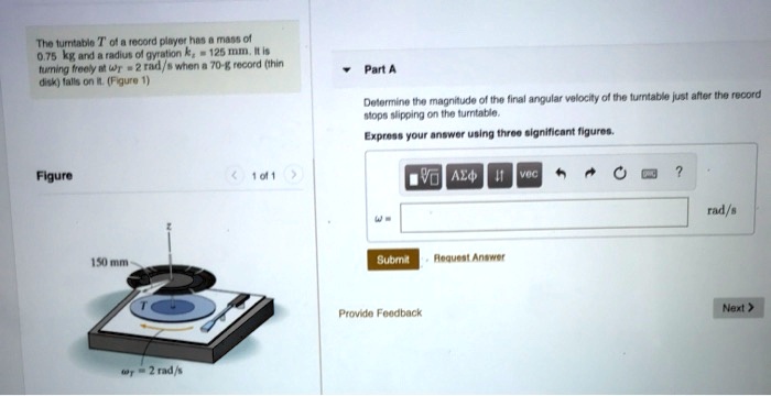 SOLVED: The turntable of a record player has a mass of 0.75 kg and a radius of gyration k = 125 ...