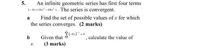 5. An infinite geometric series has first four terms 1-4...
