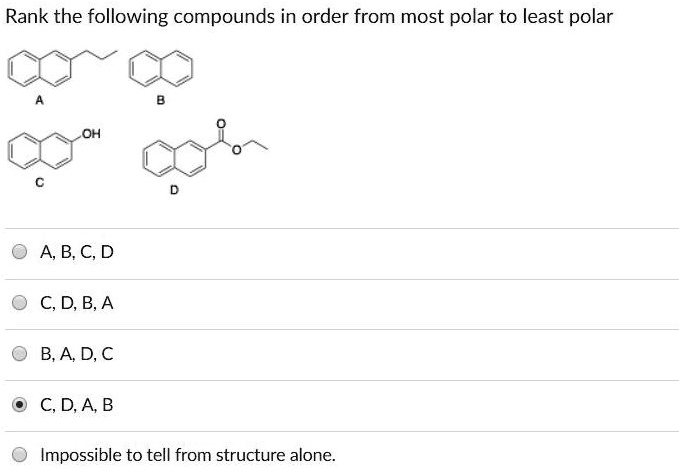 SOLVED: Rank the following compounds in order from most polar to least polar: A, B, C C, D, B, A ...