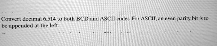 Solved Convert Decimal 6514 To Both Bcd And Ascii Codes For Ascii