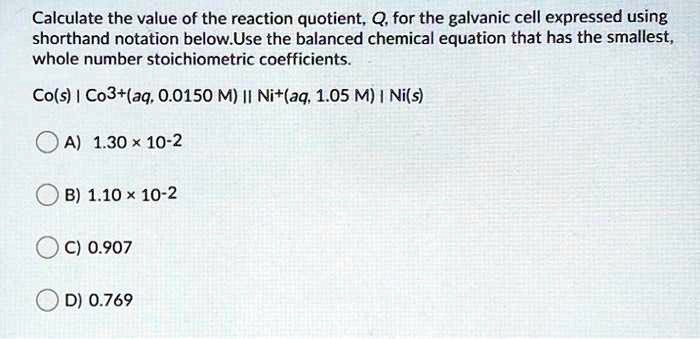 Calculate the value of the reaction quotient, Q, for the galvanic cell expressed using shorthand ...