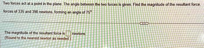 SOLVED: Forces of 335 and 398 newtons form an angle of 75°. The ...