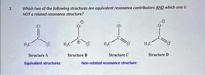 SOLVED: Which two of the following structures are equivalent resonance contributors AND which ...