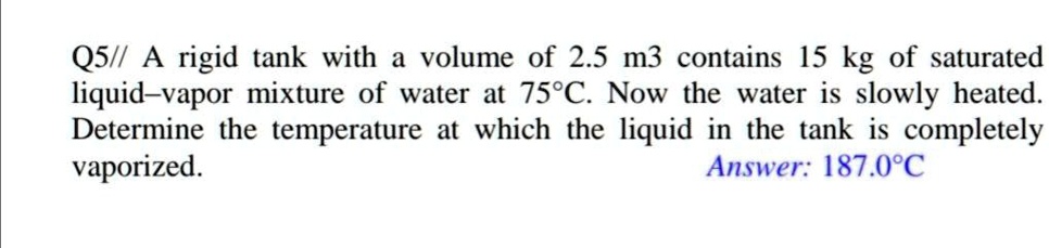 Q5// A rigid tank with a volume of 2.5 m3 contains 15 kg of saturated ...
