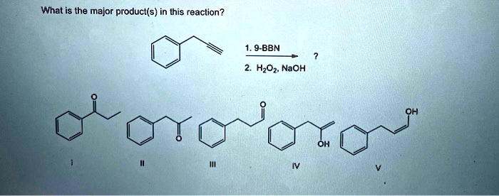 SOLVED: What is the major product(s) in this reaction? 9-BBN H2O2. NaOH