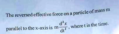 SOLVED: 'the reversed effective force on a particle of mass M parallel ...