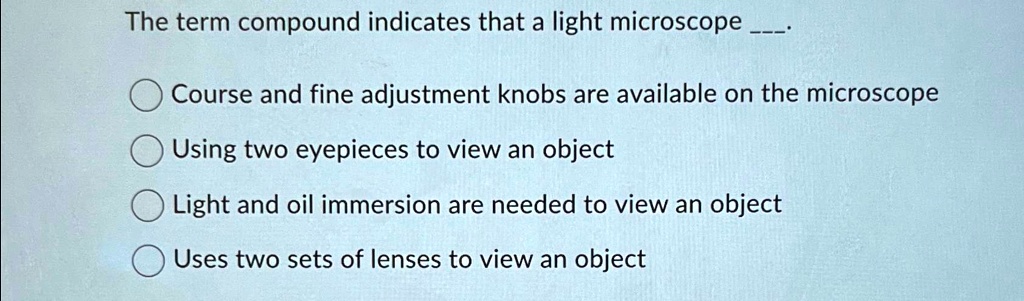 The term compound indicates that a light microscope Course and fine ...