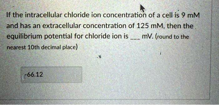if the intracellular chloride ion concentration of a cell is 9 mm and ...