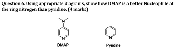 SOLVED: Question 6. Using = appropriate diagrams, show how DMAP is a better Nucleophile at the ...