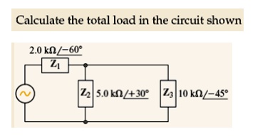 SOLVED: Calculate the total load in the circuit shown: 2.0 kÎ©/-60Â° 5. ...