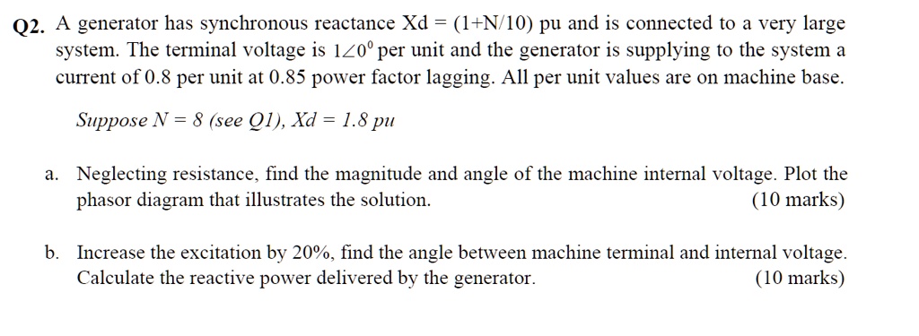 SOLVED: Q2. A generator has synchronous reactance Xd = (I+N/10) pu and is connected to a very ...
