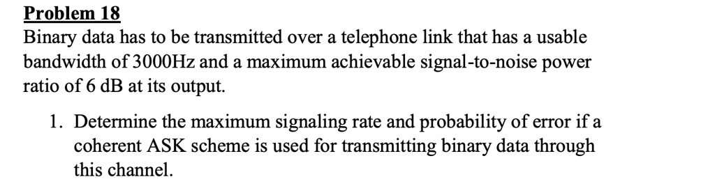 Problem 18 Binary data has to be transmitted over a telephone link that has a usable bandwidth ...