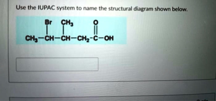 SOLVED: Use the IUPAC system to name the structural diagram shown below. BrCH3 O CH-CH-CH-CH-C-OH