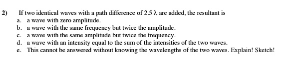 SOLVED: If two identical waves with a path difference of 2.5 are added, the resultant wave has ...