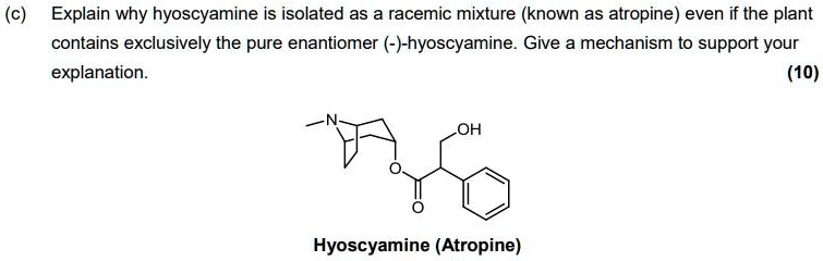 SOLVED: Explain why hyoscyamine is isolated as a racemic mixture (known ...