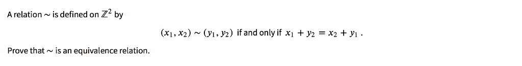 SOLVED: A relation is defined on Z? by (X1a X2 ) (Y1, Y2) ifand only if Xi + Yz = Xz + Y1 Prove ...