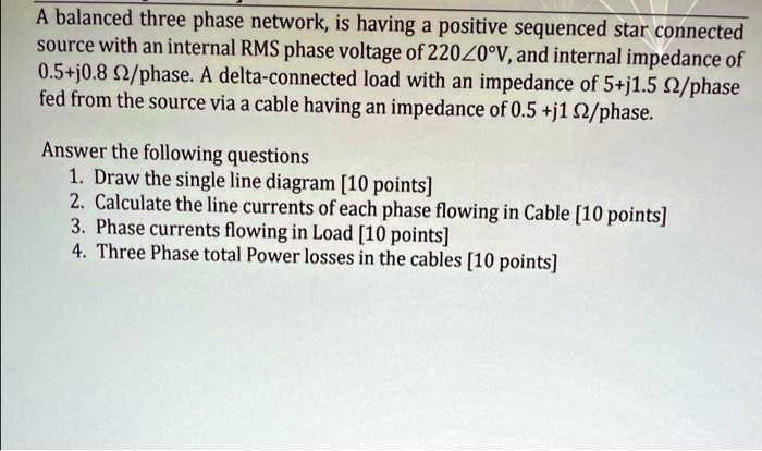 SOLVED: A balanced three phase network; is having a positive sequenced star connected source ...