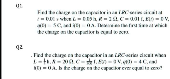 SOLVED: Find the charge on the capacitor in an LRC-series circuit at 0.01 s when L = 0.05 H, R ...