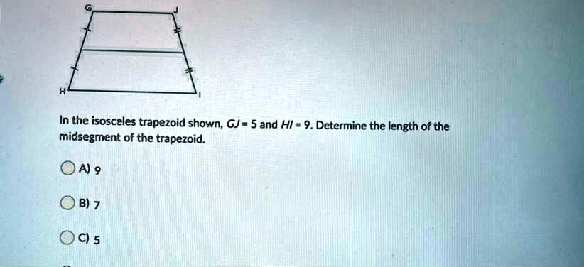 SOLVED: In the isosceles trapezoid shown, GJ = 5 and HI = 9. Determine the length of the ...