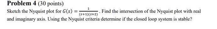 Problem 4 (30 points) Sketch the Nyquist plot for G(s) = (1)/((s+1)(s+2 ...