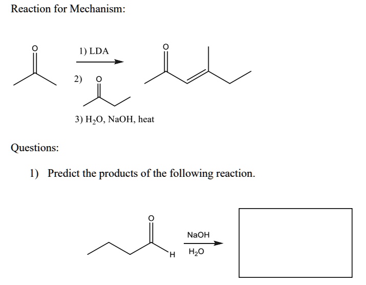 Reaction for Mechanism: ? 1) LDA 2) ? 3) H2O, NaOH, heat Questions: 1 ...