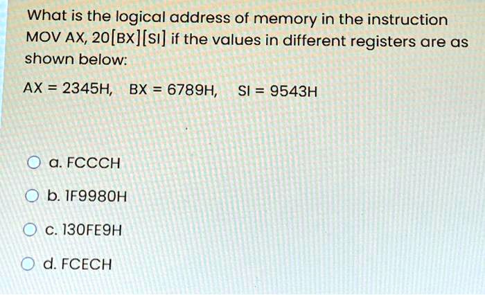 SOLVED: What is the logical address of memory in the instruction MOV AX, [BX][SI] if the values ...