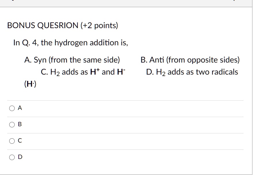 SOLVED: BONUS QUESTION (+2 points) In Q. 4, the hydrogen addition is: A ...