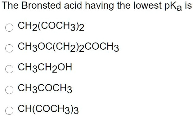SOLVED: The Bronsted acid having the lowest pKa is CH2(COCH3)2 CH:OC ...
