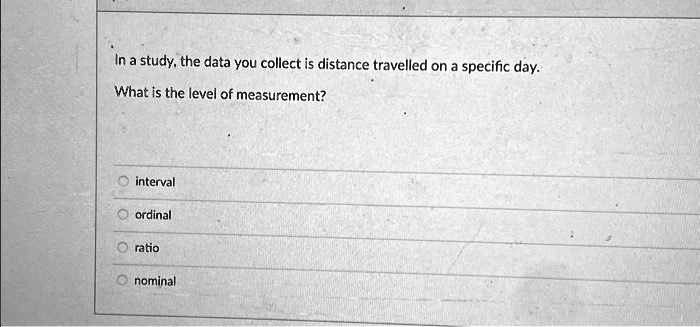 SOLVED: In a study, the data you collect is distance travelled on a ...
