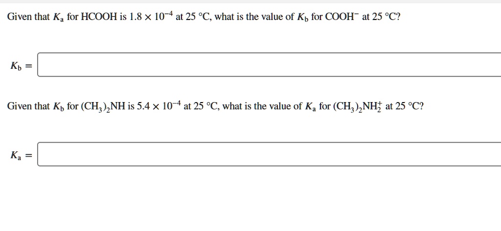 SOLVED: Given that Ka for HCOOH is 1.8 X 10-4 at 25 %C, what is the ...