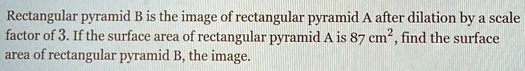 SOLVED: Rectangular pyramid B is the image of rectangular pyramid A after dilation by a scale ...