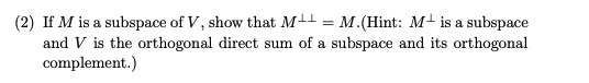 SOLVED: If M is a subspace of V, show that M âŠ• MâŠ¥ = M (Hint: MâŠ¥ is a subspace and V is the ...