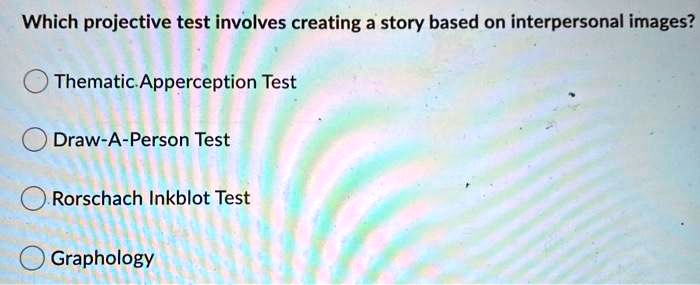 SOLVED: Which projective test involves creating a story based on ...